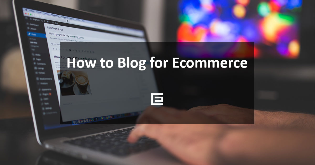 Use Blogging to Improve Your eCommerce Results