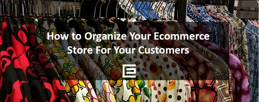 How to Organize Your Ecommerce Store For Your Customers